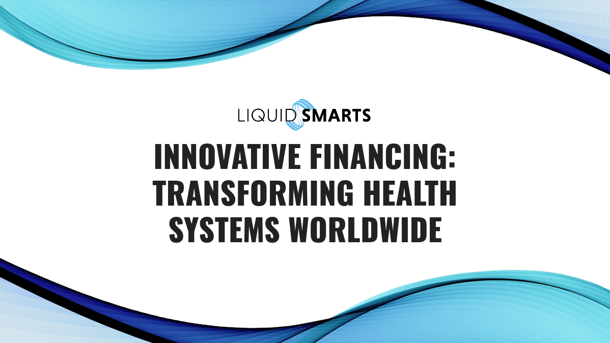 Innovative Financing: Transforming Health Systems Worldwide | LiquidSMARTS