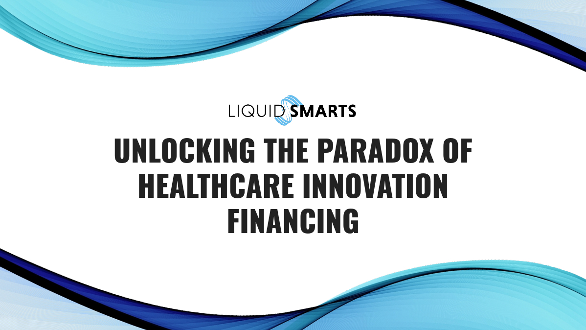 Unlocking the Paradox of Healthcare Innovation Financing | LiquidSMARTS
