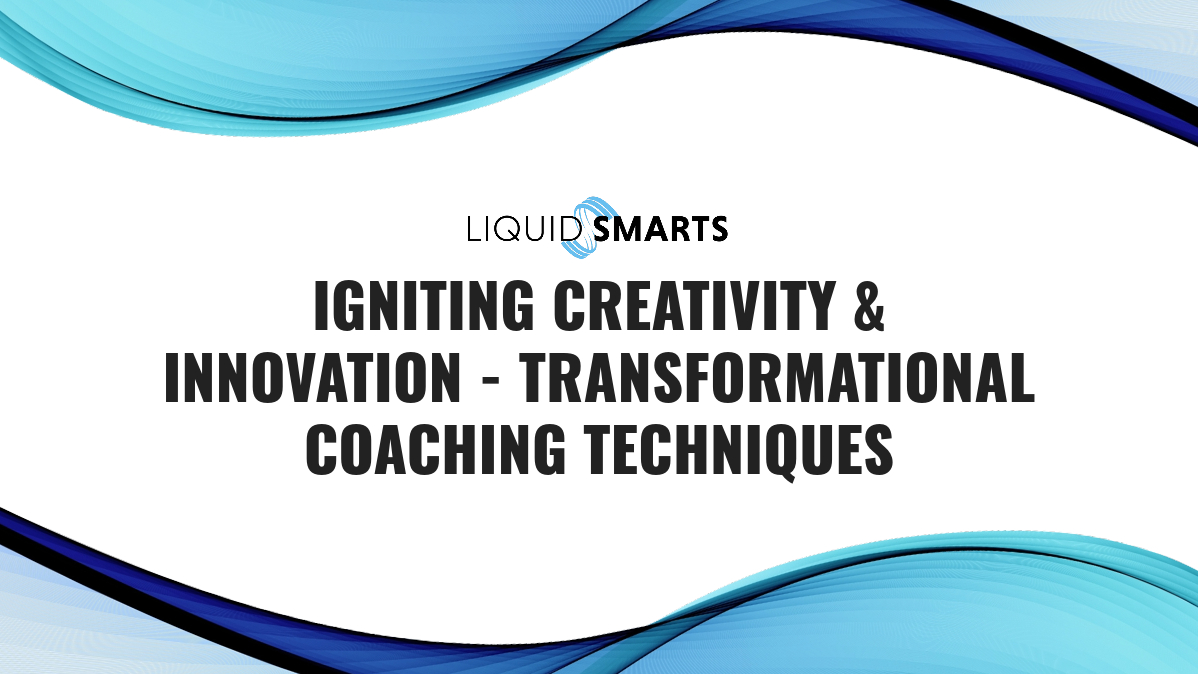 Igniting Creativity & Innovation - Transformational Coaching Techniques | LiquidSMARTS