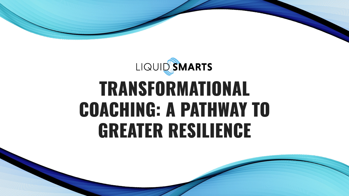 Transformational Coaching: A Pathway to Greater Resilience | LiquidSMARTS