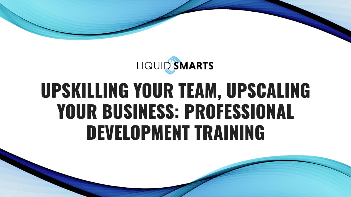 Upskilling Your Team, Upscaling Your Business: Professional Development Training | LiquidSMARTS